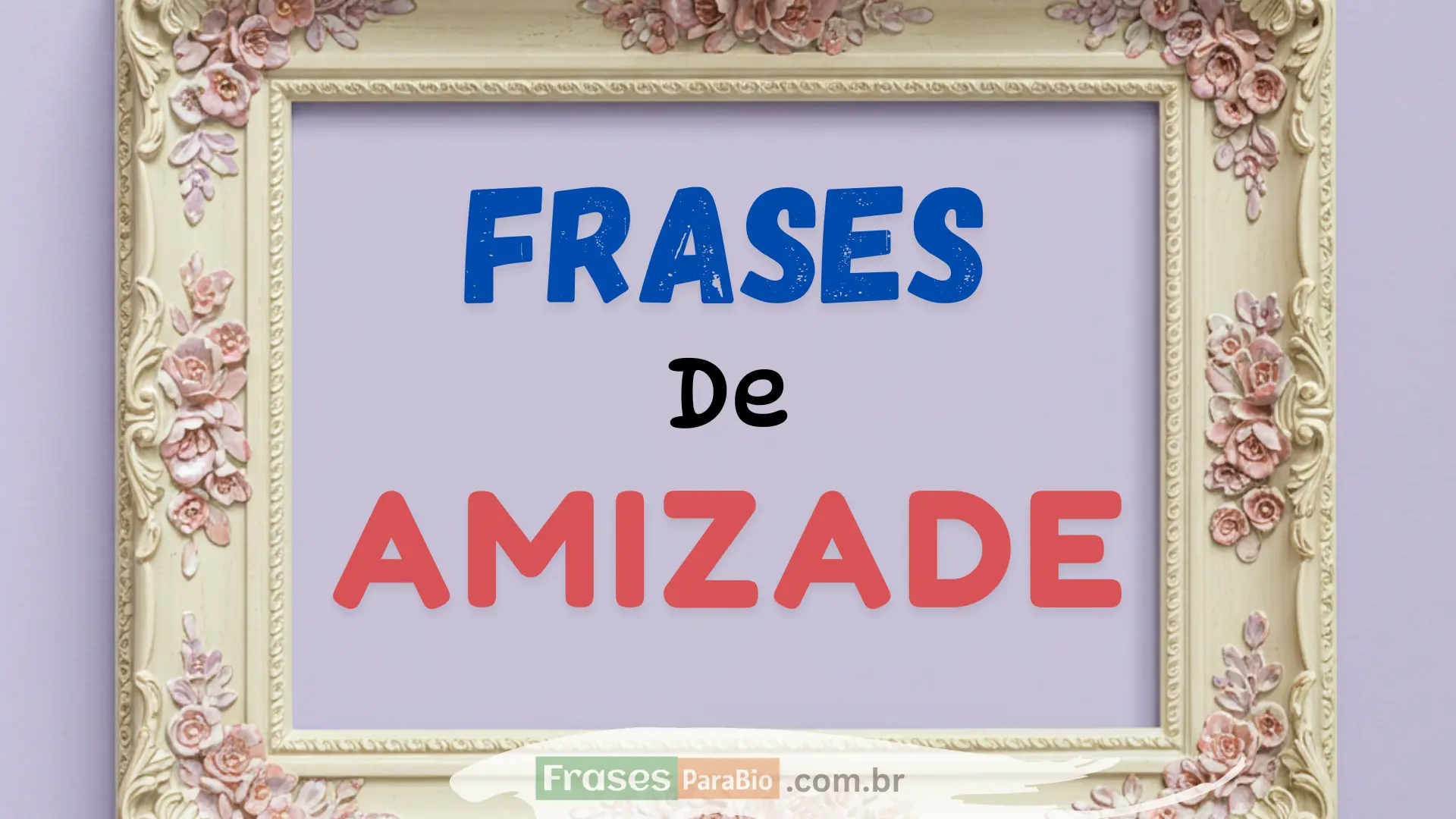 110+ Frases de Amizade Curtas, Verdadeiras e Cheias de Carinho